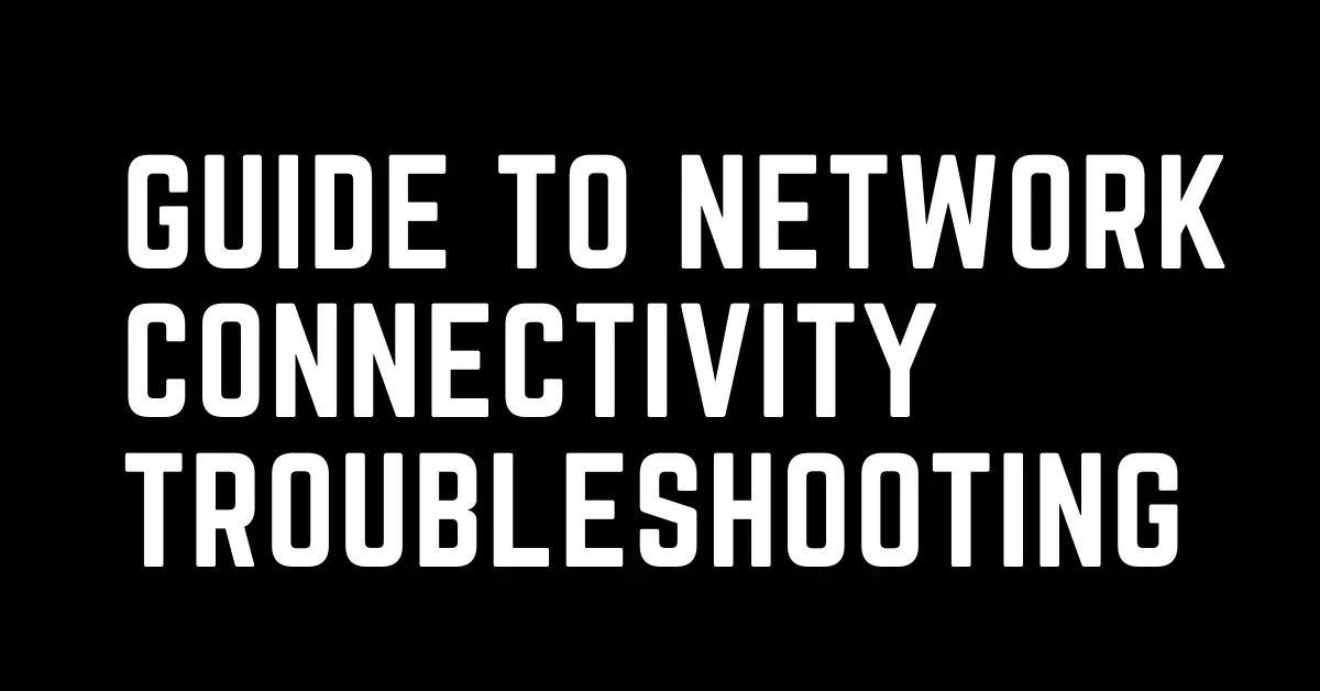 Network Connectivity Troubleshooting Guide for Beginners - Part 1 Network Connectivity Troubleshooting Guide for Beginners - Part 1