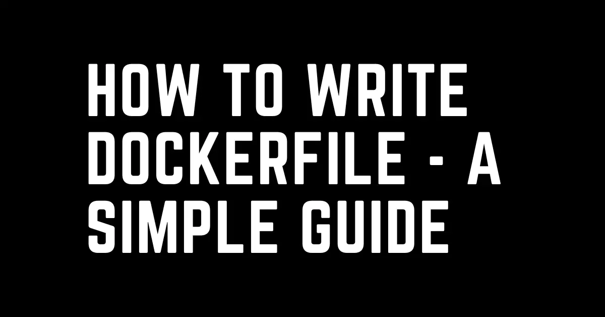 How To Write Dockerfile A Simple Guide
