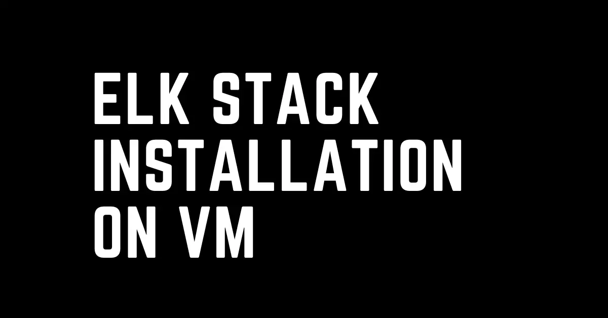 How To Setup Or Install Elk Stack On Vm A Simple And Practical Guide